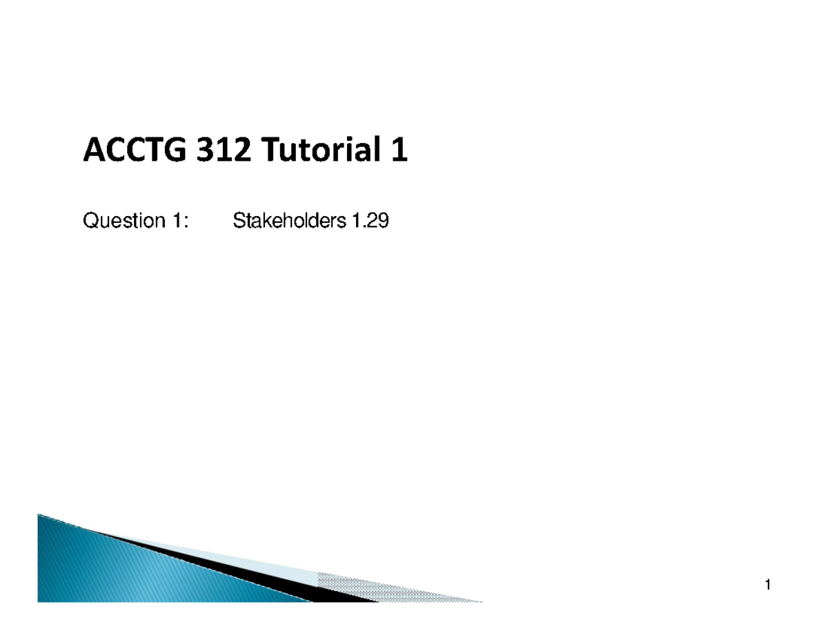 Acctg 312 Tutorial 1 - Questions - Question 1: Stakeholders 1. ACCTG 312 Tutorial Question 1 ...
