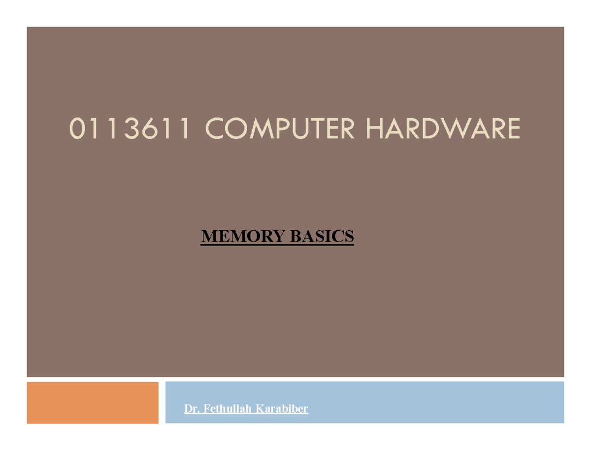 7 Memory Basics - 0113611 COMPUTER HARDWARE MEMORY BASICS Dr. Fethullah Karabiber Overview ...