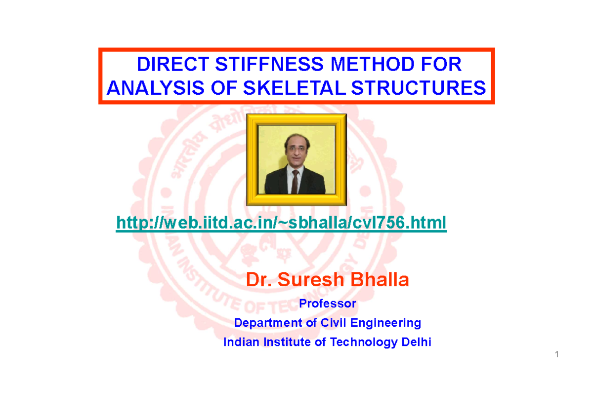 Stiffness 1 - DIRECT STIFFNESS METHOD FOR ANALYSIS OF SKELETAL STRUCTURES Dr. Suresh Bhalla ...