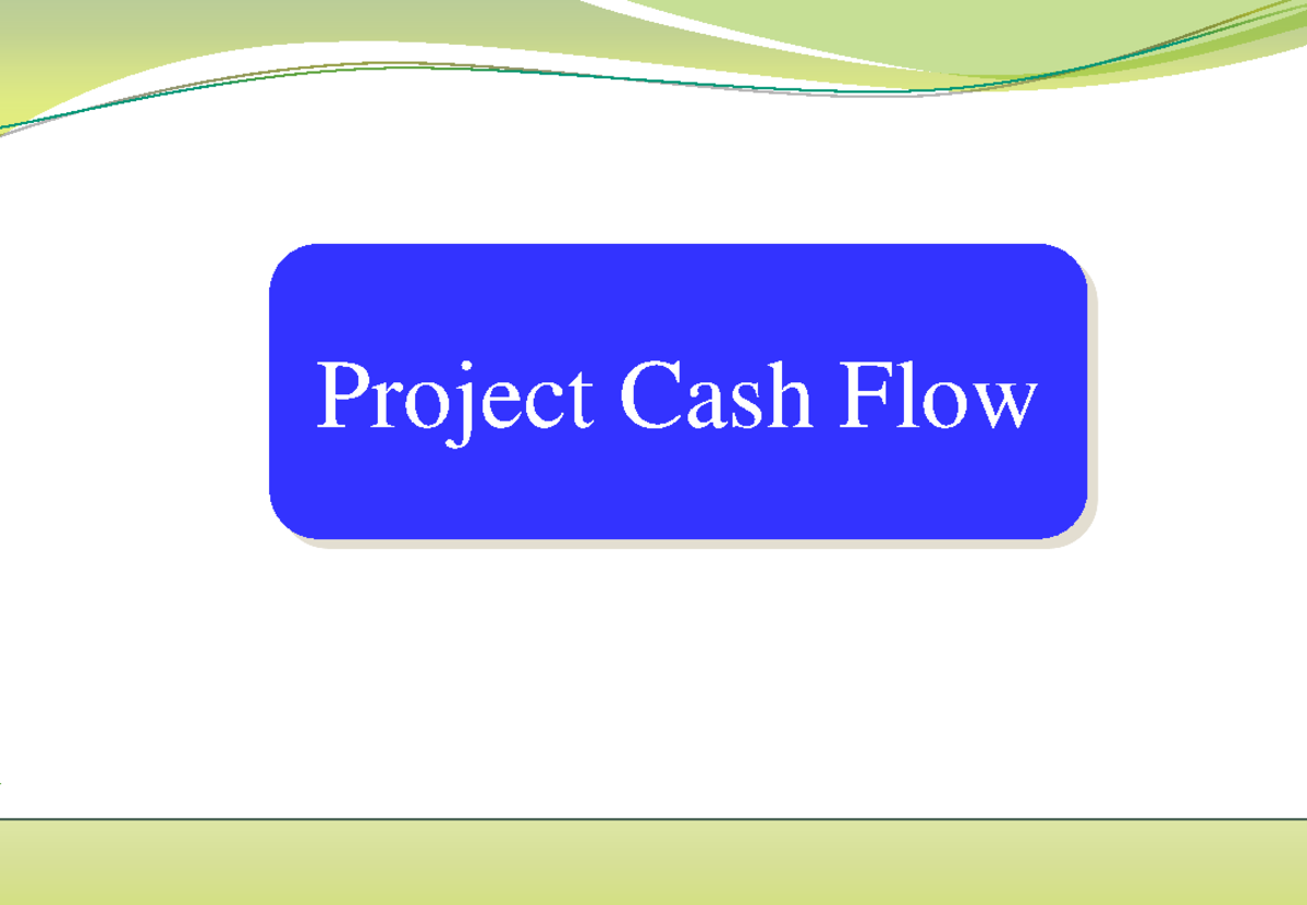 Topic 7 Project Cash Flow - Project Cash Flow In order to make a workable project plan, the ...