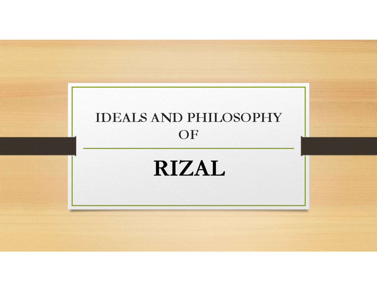 Ideals of Rizal - IDEALS AND PHILOSOPHY OF RIZAL PHILOSOPHY may be ...