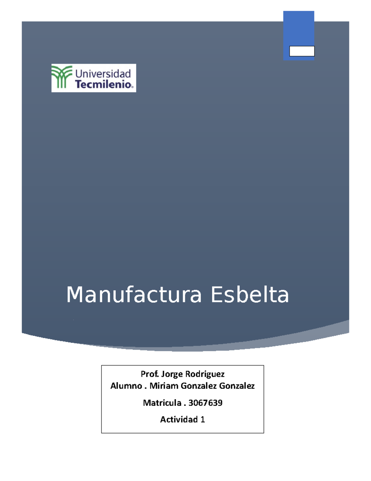 Act 1 - act 1 - Manufactura Esbelta Prof. Jorge Rodriguez Alumno. Miriam Gonzalez Gonzalez - Studocu