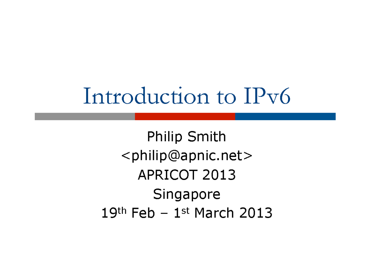 Ipv6-introduction 1361675466 - Introduction to IPv Philip Smith philip@apnic APRICOT 2013 ...