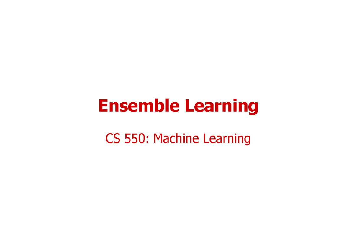 CS550 Ensemble Learning - Ensemble Learning CS 550: Machine Learning Ensemble Learning Problem ...