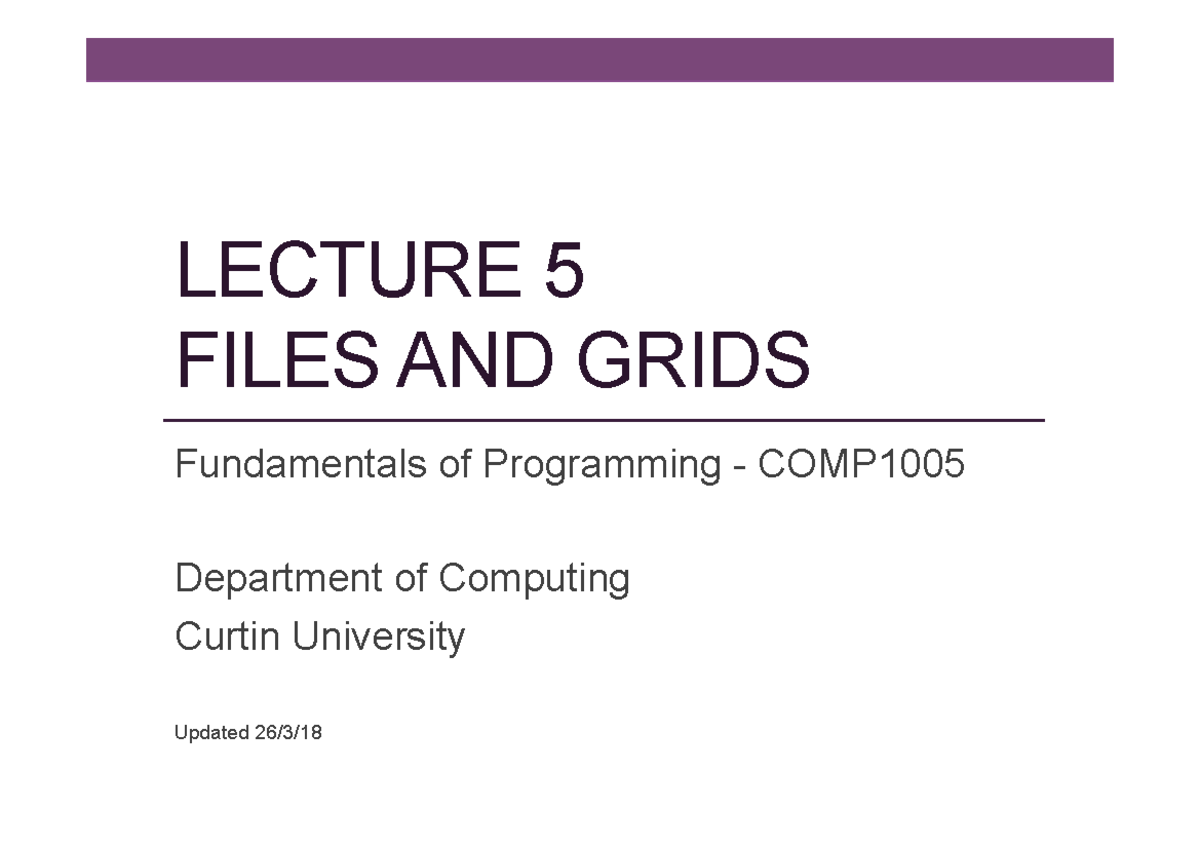 COMP1005 Lecture 5 1up - hjj - LECTURE 5 FILES AND GRIDS Fundamentals of Programming - COMP ...