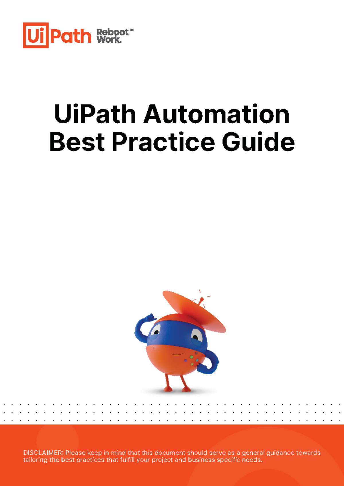 Ui Path Automation Best Practice Guide - UiPath Automation Best Practice Guide DISCLAIMER ...