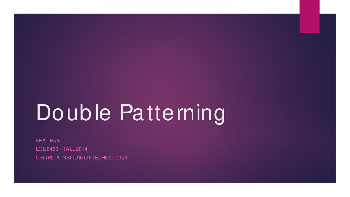 Double Patterning - Do ub le Pa tte rning KHA TRAN EC E 6450 – FALL ...