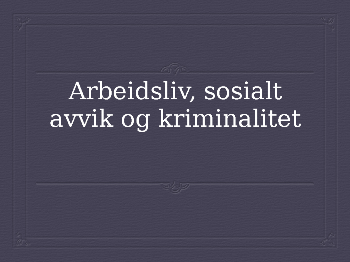 Lecture notes, Arbeidsliv, sosialt avvik og kriminalitet - Arbeidsliv ...