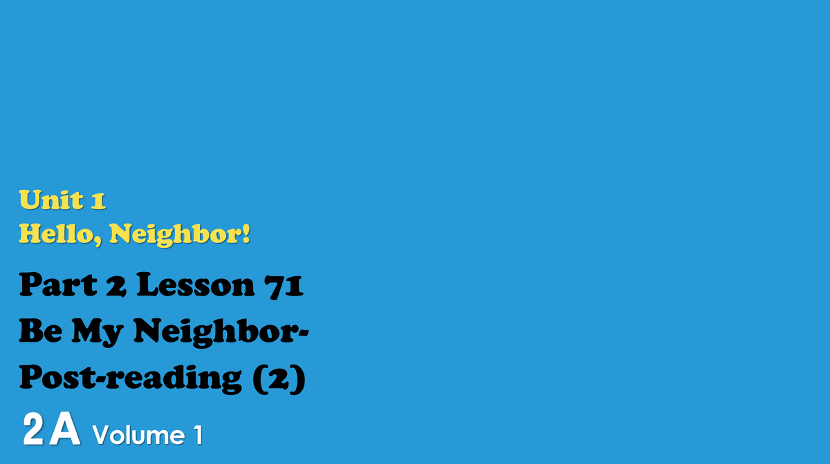 Reading 1 - Volume 1 Unit 1 Hello, Neighbor! Part 2 Lesson 71 Be My ...