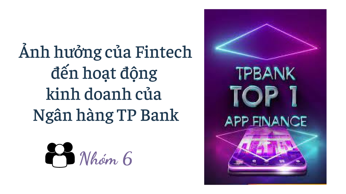 TP-Bank-nhóm6 - NO NAME - Ảnh hưởng của Fintech đến hoạt động kinh ...