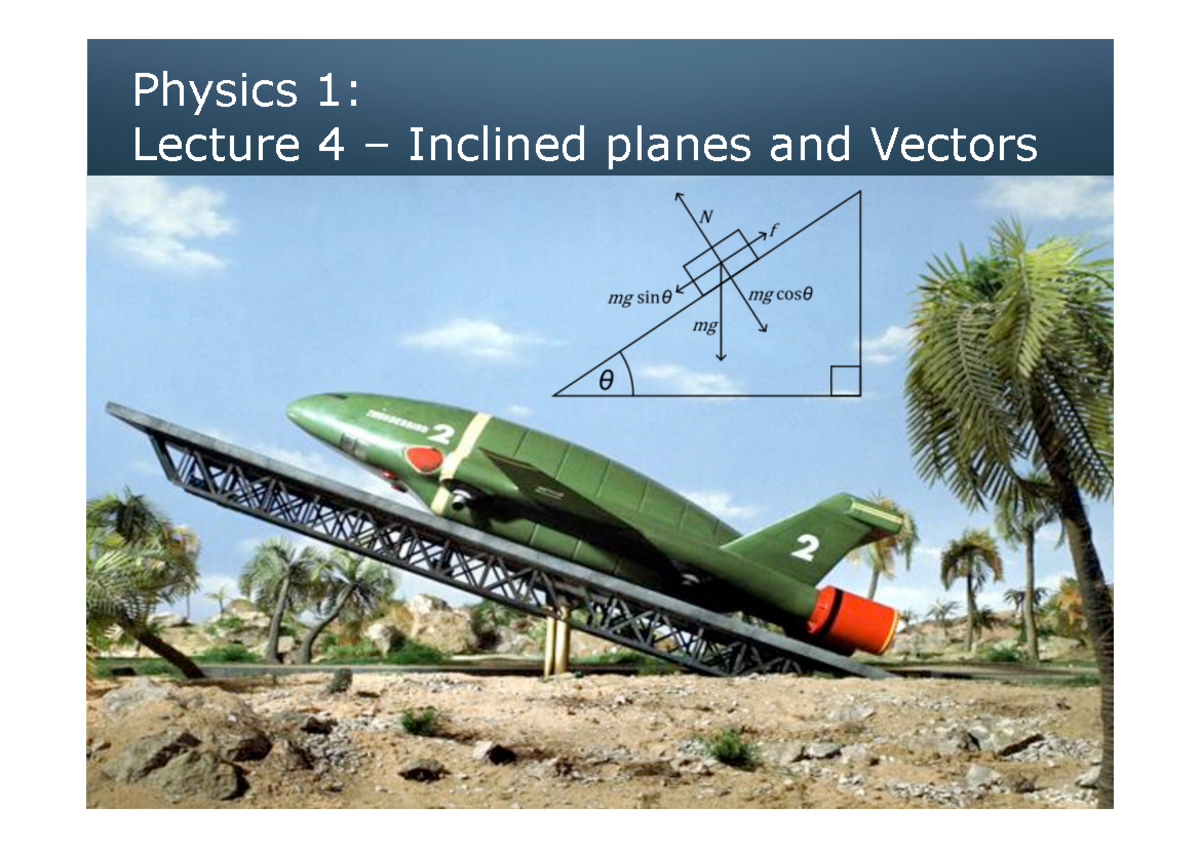 Lecture-04-tablet - Lecture 4 - Physics 1: Lecture 4 – Inclined planes ...
