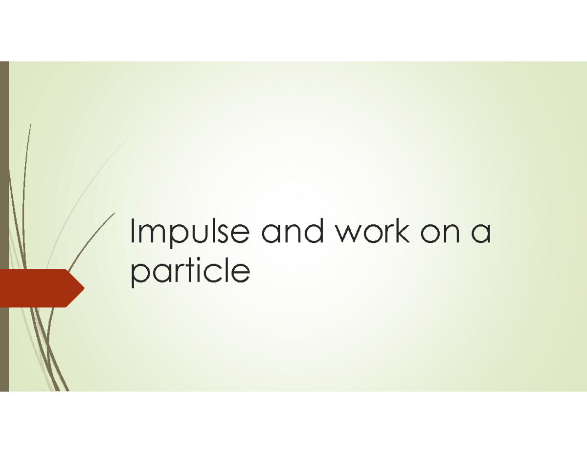 Impulse and work on a particle - Impulse and work on a particle How ...