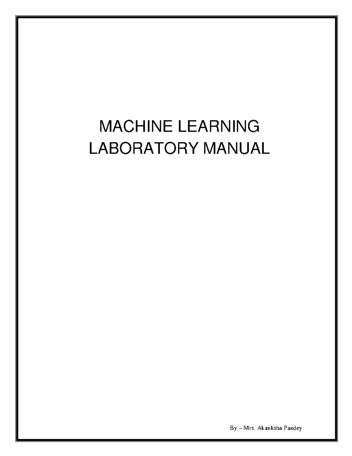 Machine-Learning-Lab-Manual file - MACHINE LEARNING LABORATORY MANUAL By – Mrs. Akanksha Pandey ...