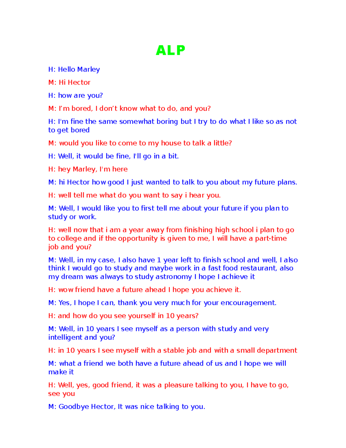 ALP Basic 10 - ALP H: Hello Marley M: Hi Hector H: how are you? M: I’m bored, I don’t know what ...