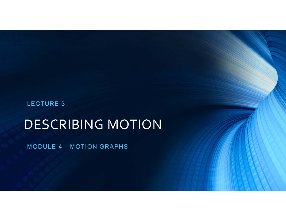 4. Motion Graphs - DESCRIBING MOTION L E C T U R E 3 M O D U L E 4 M O ...