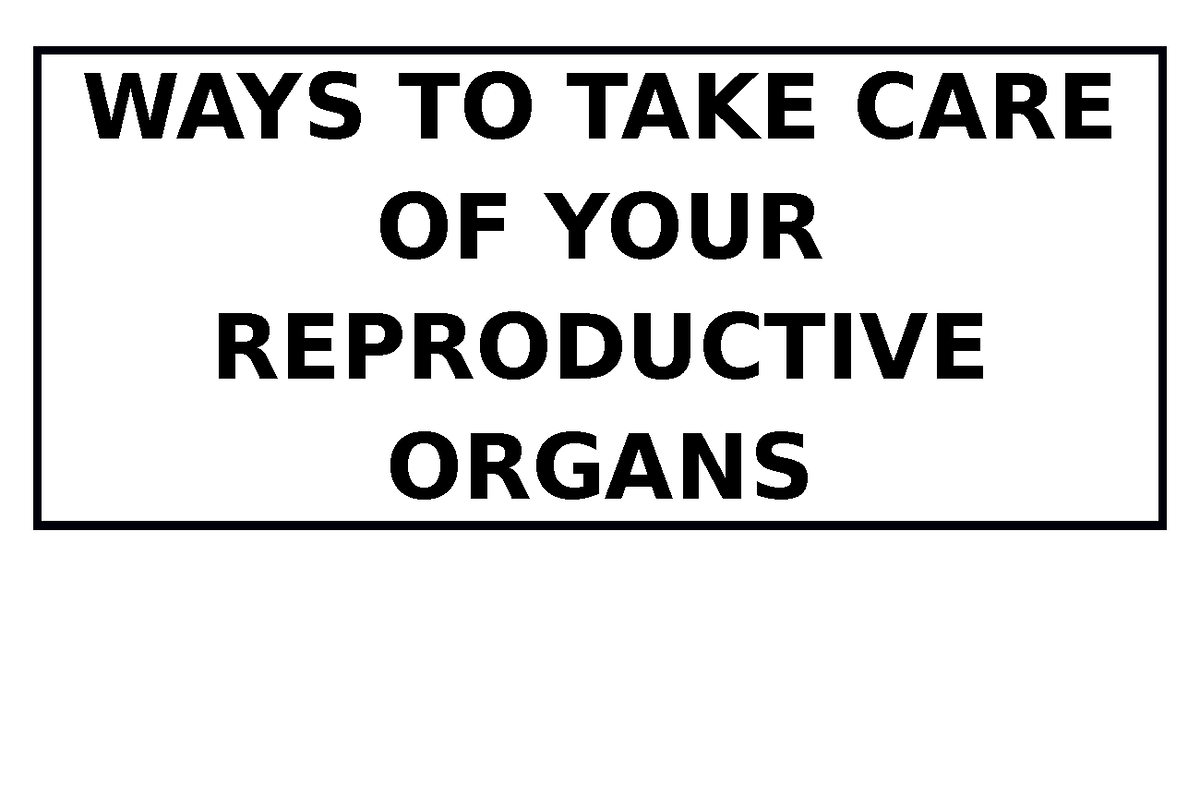 WAYS TO TAKE CARE OF YOUR Reproductive Organs - WAYS TO TAKE CARE OF YOUR REPRODUCTIVE ORGANS 1 ...