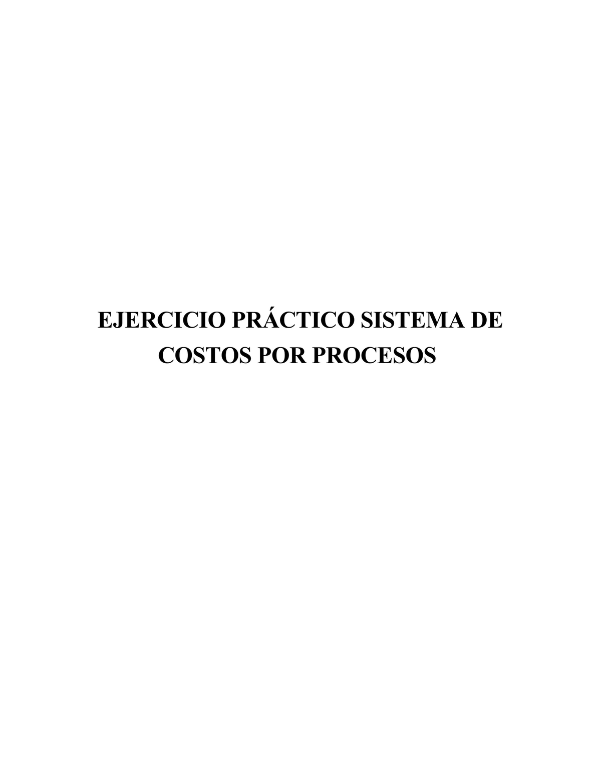 Ejercicio contab - IOOOO - EJERCICIO PRÁCTICO SISTEMA DE COSTOS POR PROCESOS EJERCICIO PRÁCTICO ...