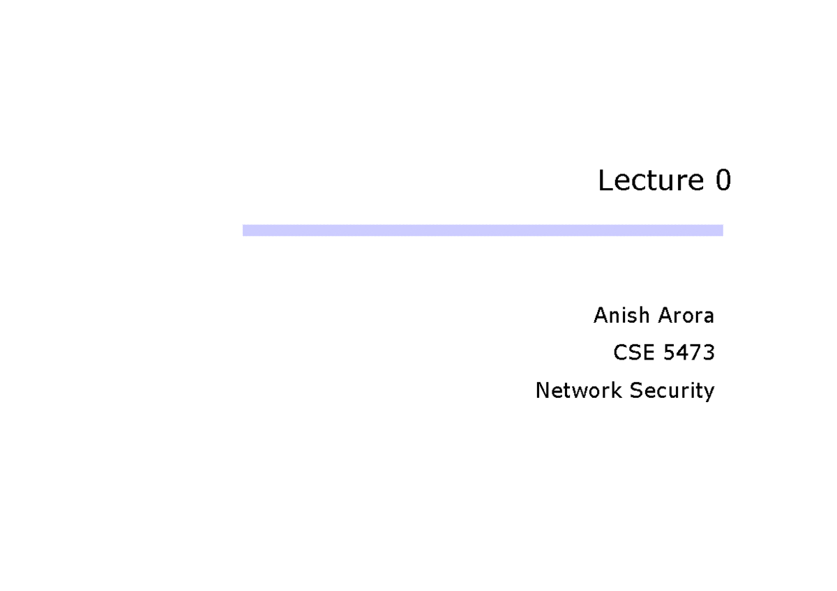 Lecture slides - Lecture 0 Anish Arora CSE 5473 Network Security ...