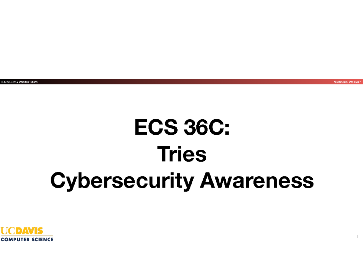 Lecture 14-Tries - ECS 036C Winter 2024 Nicholas Weaver ECS 36C: Tries Cybersecurity Awareness ...
