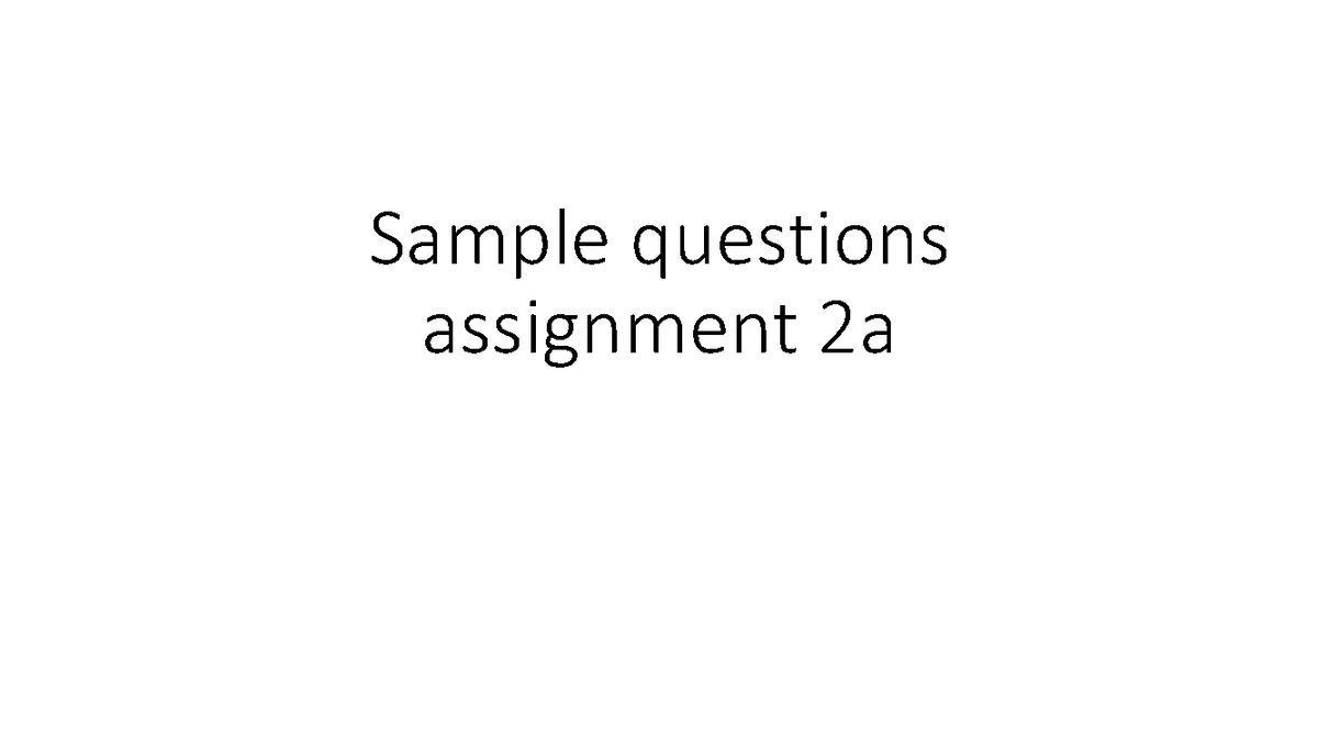 Seminar assignments - Online assignment 2 A and B - Sample questions assignment 2a 1. Which ...
