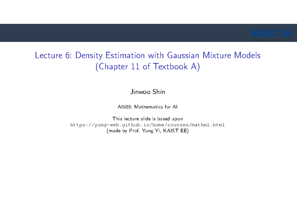 2021 AI503 Lec6 - lec6 - Lecture 6: Density Estimation with Gaussian Mixture Models (Chapter 11 ...