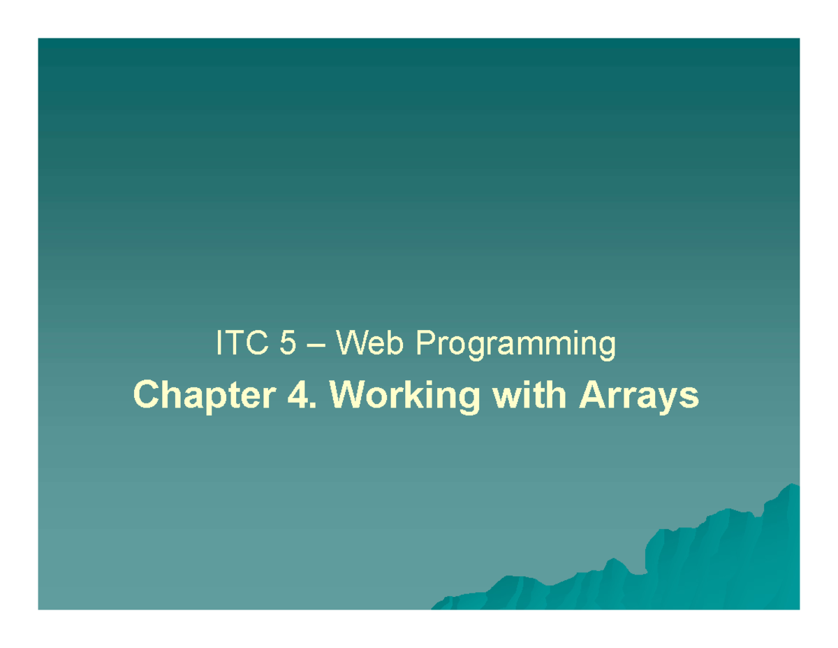 04 - Working with Arrays - ITC 5 – Web Programming Chapter 4. Working with Arrays Objectives To ...