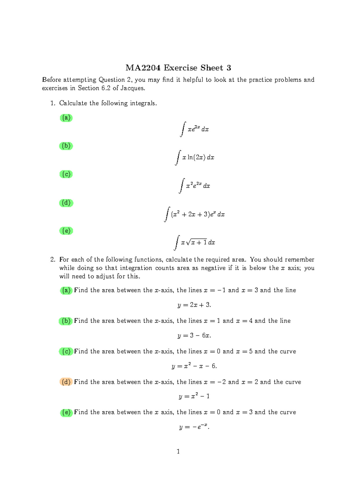 MA2204 Exercise Sheet 3 - Calculate the following integrals. (a) Z xe 3 x dx (b) Z x ln(2x) dx ...