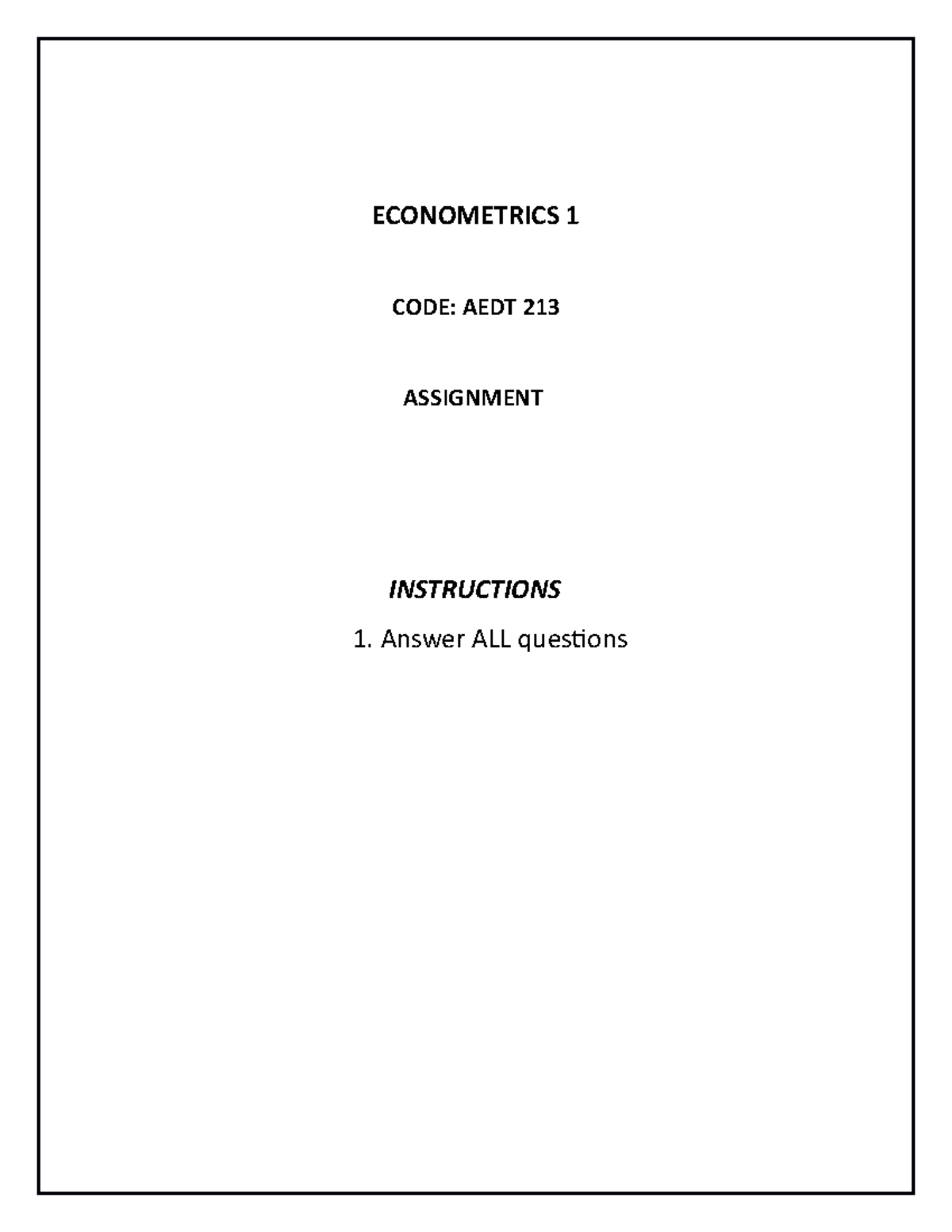 Econometrics assignment - ECONOMETRICS 1 CODE: AEDT 213 ASSIGNMENT INSTRUCTIONS 1. Answer ALL ...