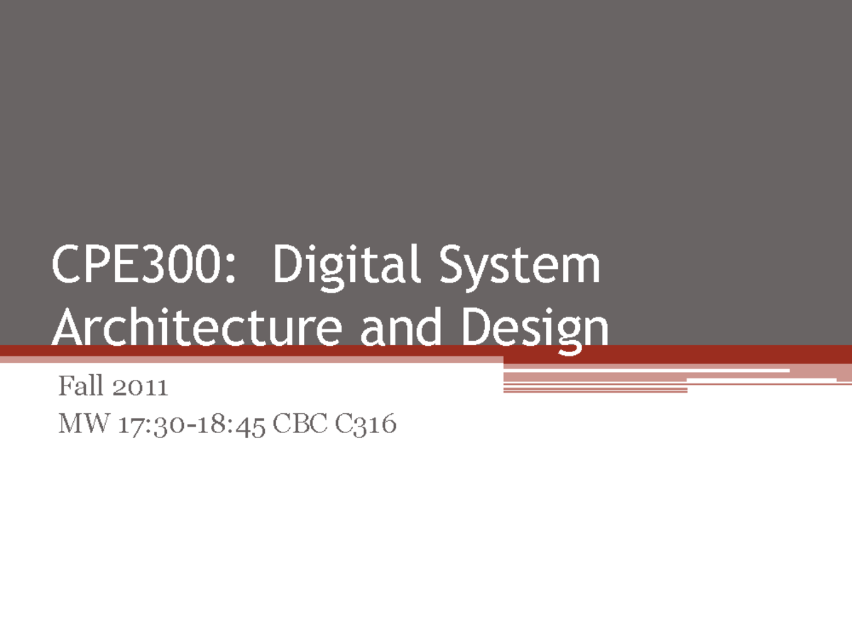 Slides 01 intro cpe 300 fall 2011 - CPE300: Digital System Architecture ...