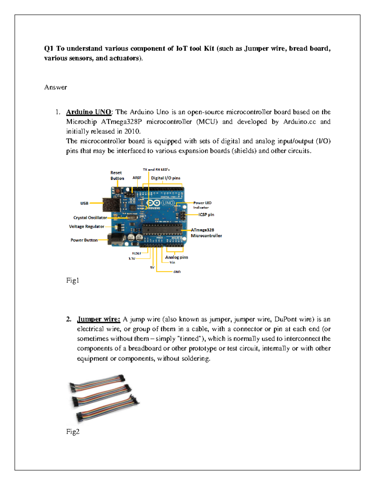 Q1 To understand various component of Io T tool Kit - Answer 1. Arduino UNO: The Arduino Uno is ...