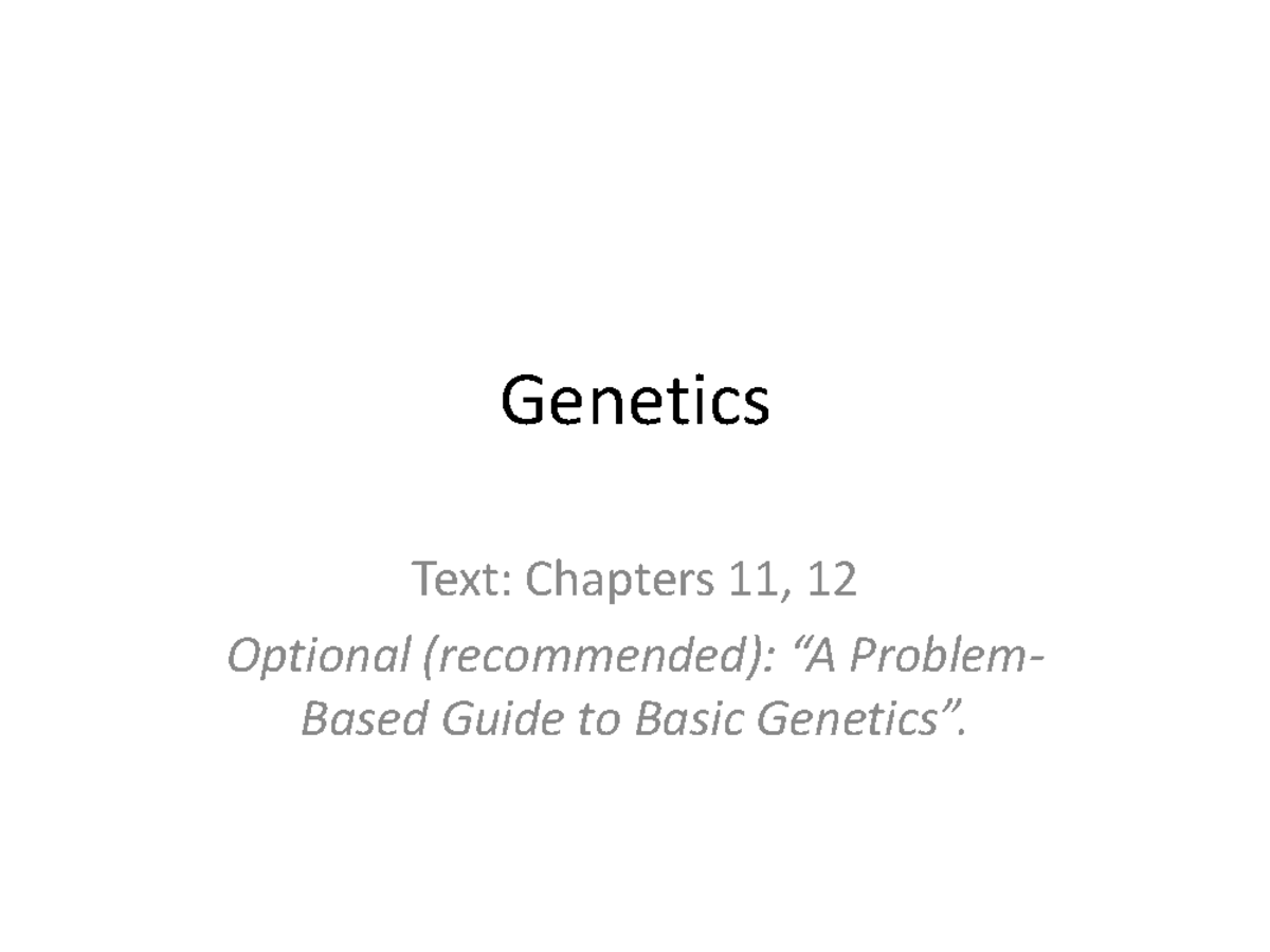 Lecture slides, lectures 13 - genetics 1 - Genetics Text: Chapters 11 ...