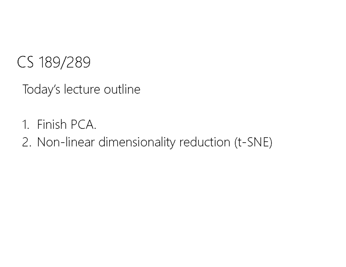 L13.t SNE.10 - Lecture slides - CS 189/ Today’s lecture outline 1. Finish PCA. 2. Non-linear ...