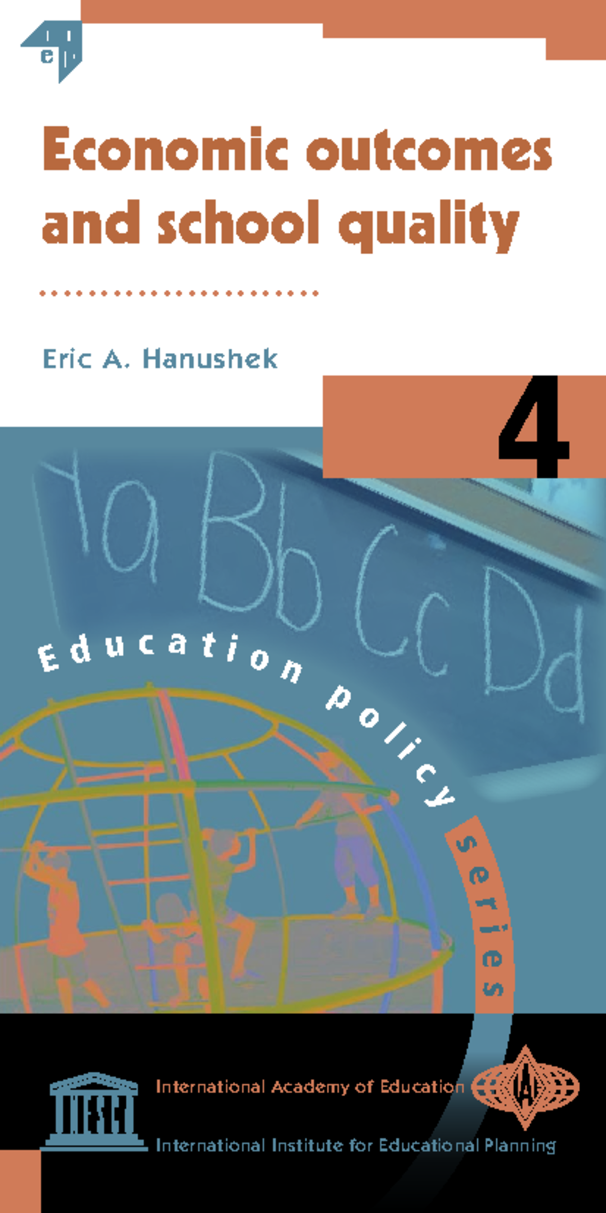 Hanushek 2005 IIEP Educ Pol Series - Economic outcomes and school quality Eric A. Hanushek 4 E d ...