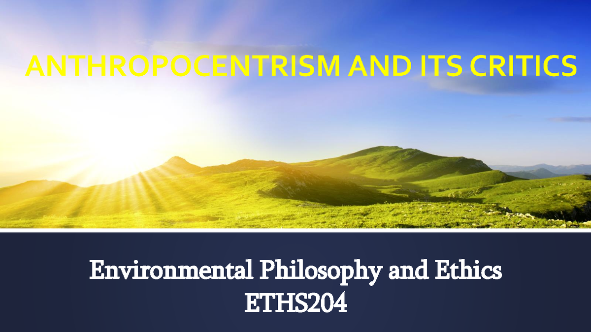 Anthropocentrism and it critics - Environmental Philosophy and Ethics ...