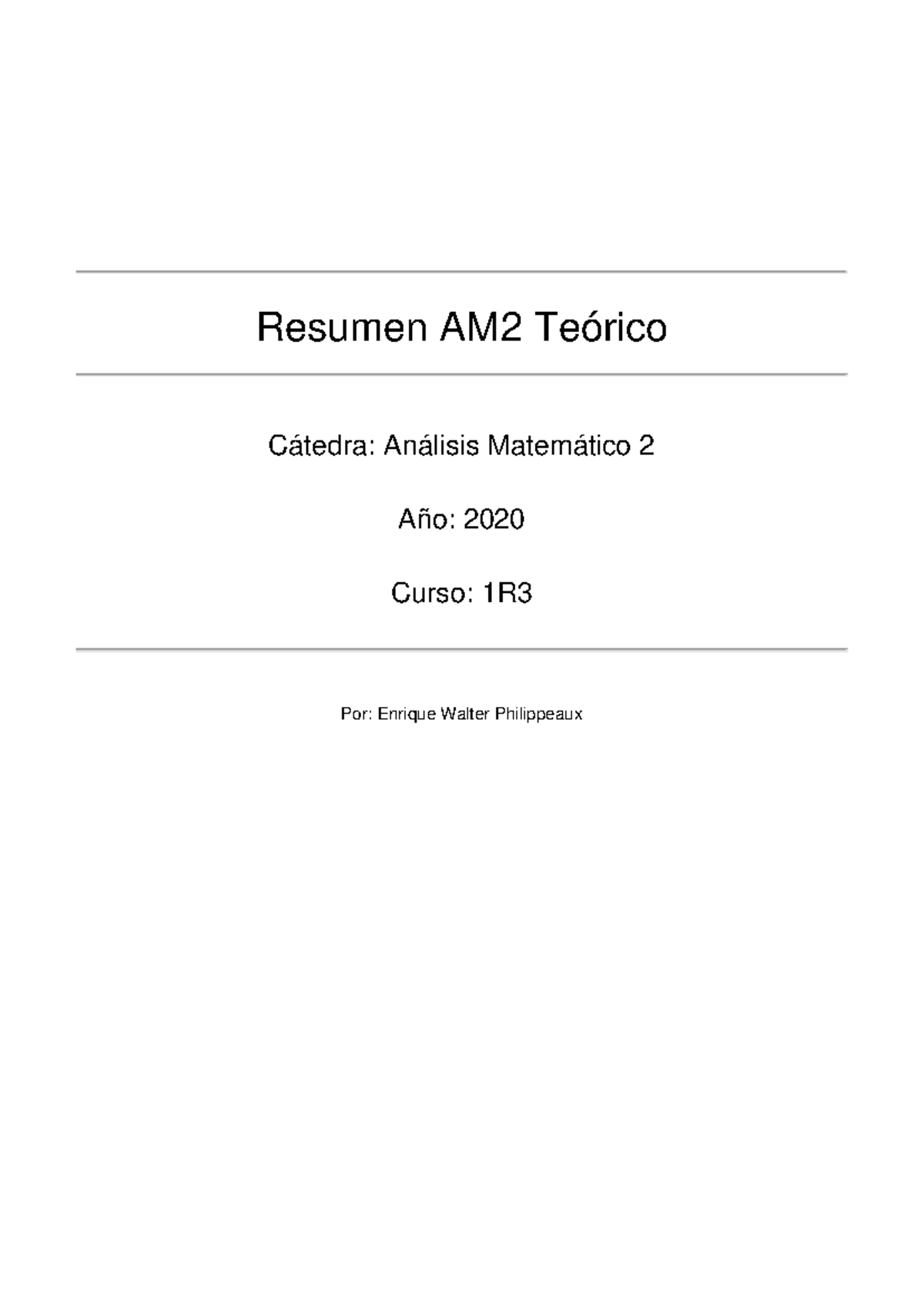 Resumen AM 2 rev10-1-38 - Resumen AM2 Teórico Cátedra: Análisis Matemático 2 Año: 2020 Curso: 1R ...