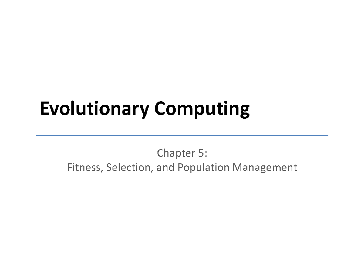 H5 - Slides - Evolutionary Computing Chapter 5: Fitness, Selection, and Population Management ...