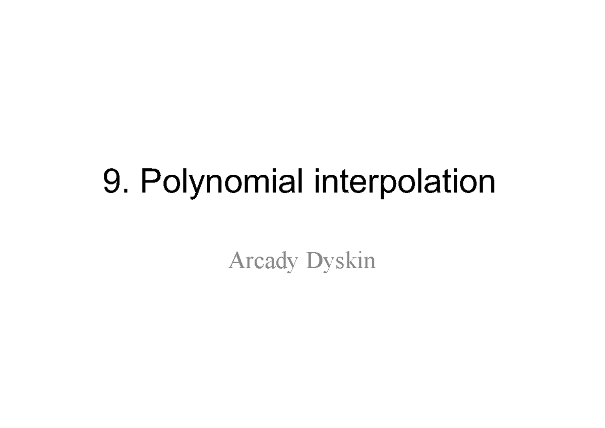 9 Polynomial interpolation-2023 - 9. Polynomial interpolation Arcady ...