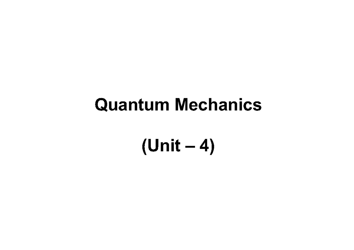 Quantum 1 - Quantum Mechanics (Unit – 4) Need of Quantum Mechanics 1 ...