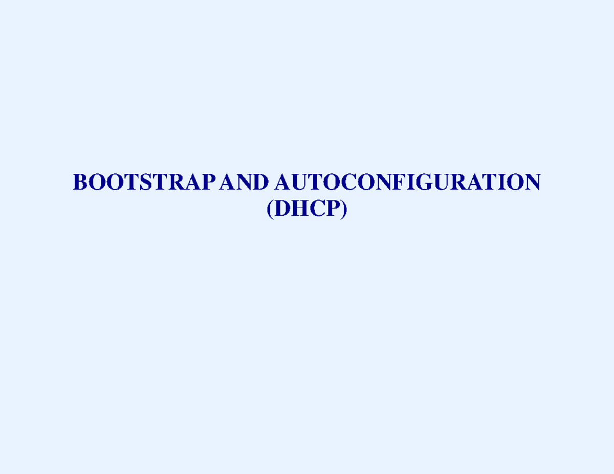 DHCP - BOOTSTRAP AND AUTOCONFIGURATION (DHCP) System Startup To keep protocol software general ...