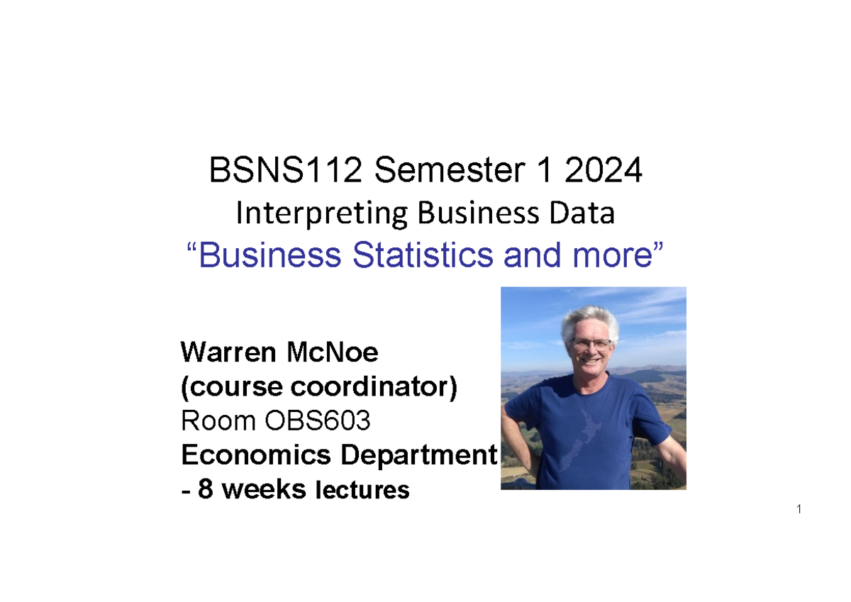 BSNS112 Lecture 1 - BSNS112 Semester 1 2024 Interpreting Business Data “Business Statistics and ...