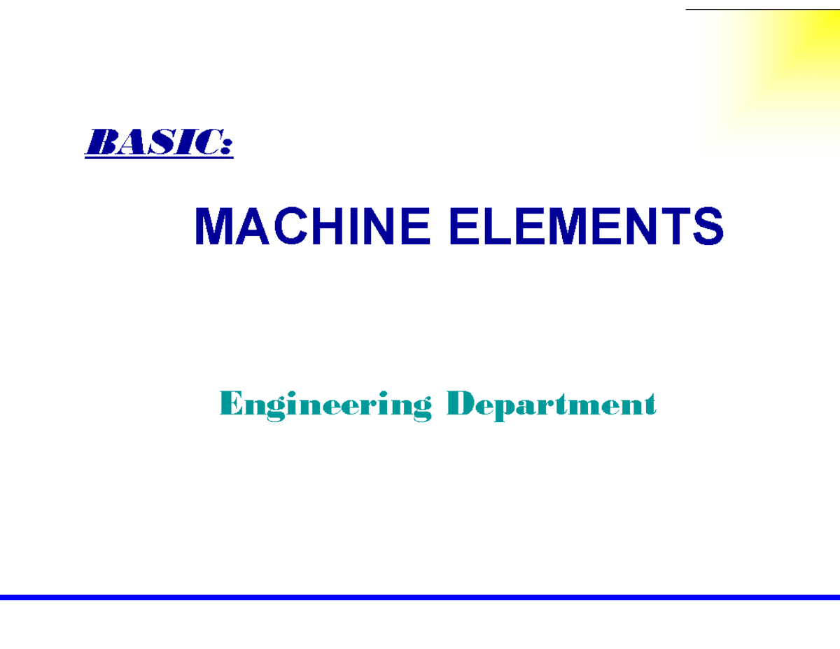 Machine Elements - BASIC: MACHINE ELEMENTS Engineering Department ...