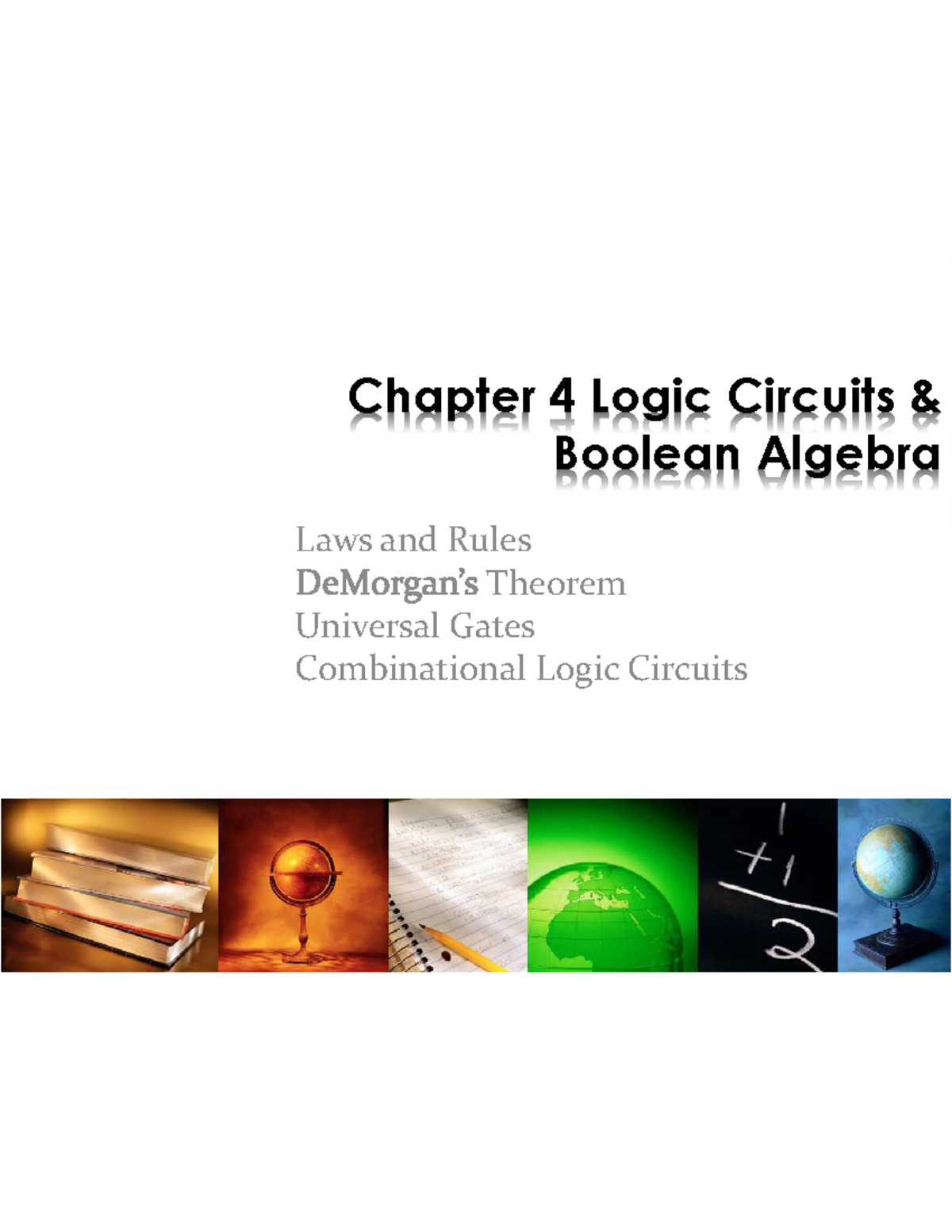 Chapter 4 Boolean Algebra - Chapter 4 Logic Circuits & Boolean Algebra Laws and Rules Theorem ...
