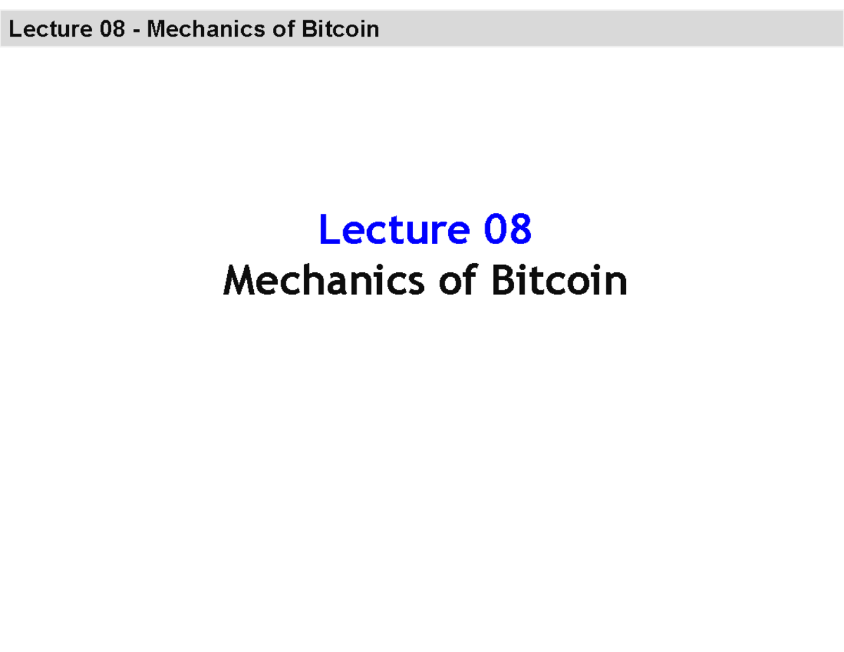 Lecture 08-Mechanics of Bitcoin - Lecture 08 Mechanics of Bitcoin Recap: Bitcoin consensus ...