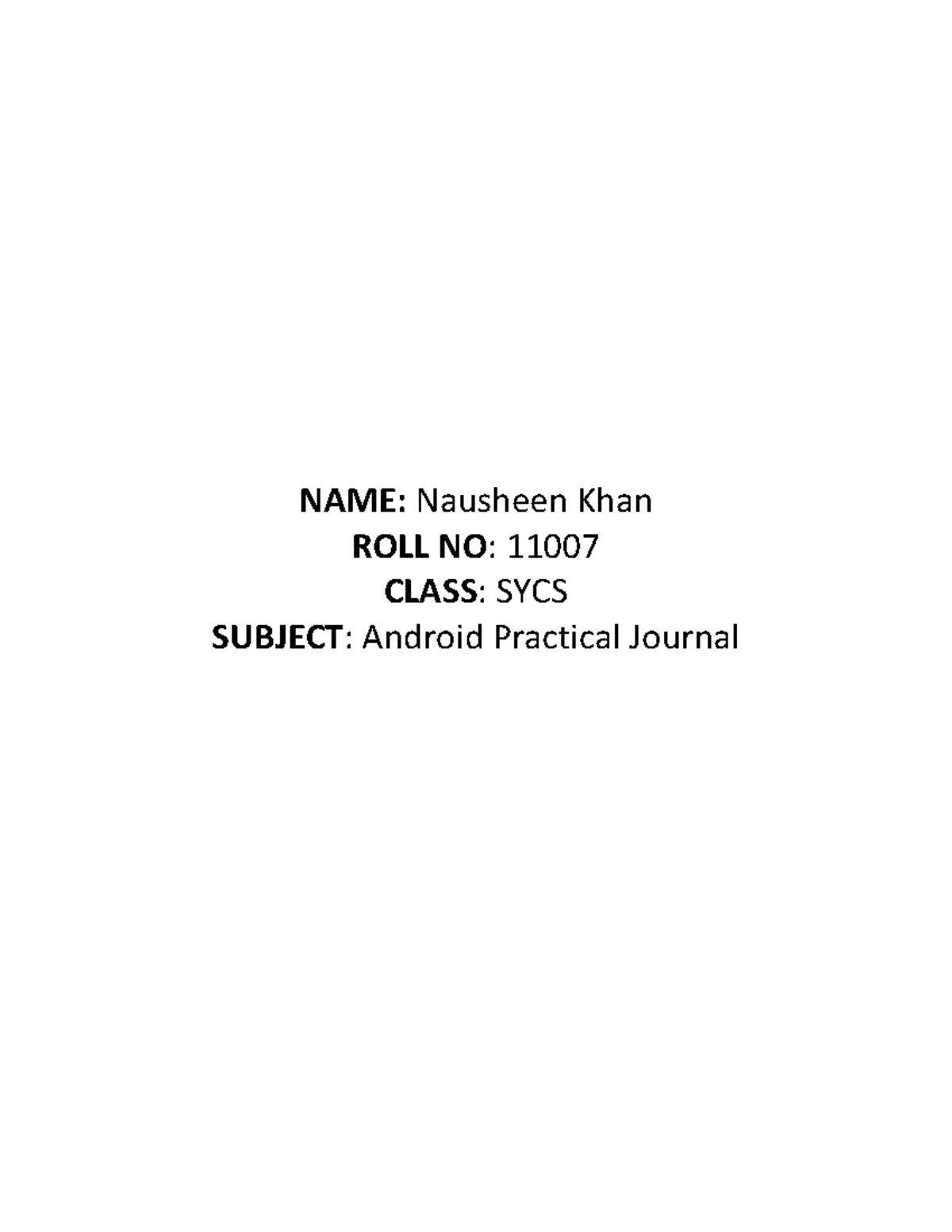 Android Practical Journal - NAME: Nausheen Khan ROLL NO: 11007 CLASS: SYCS SUBJECT: Android ...