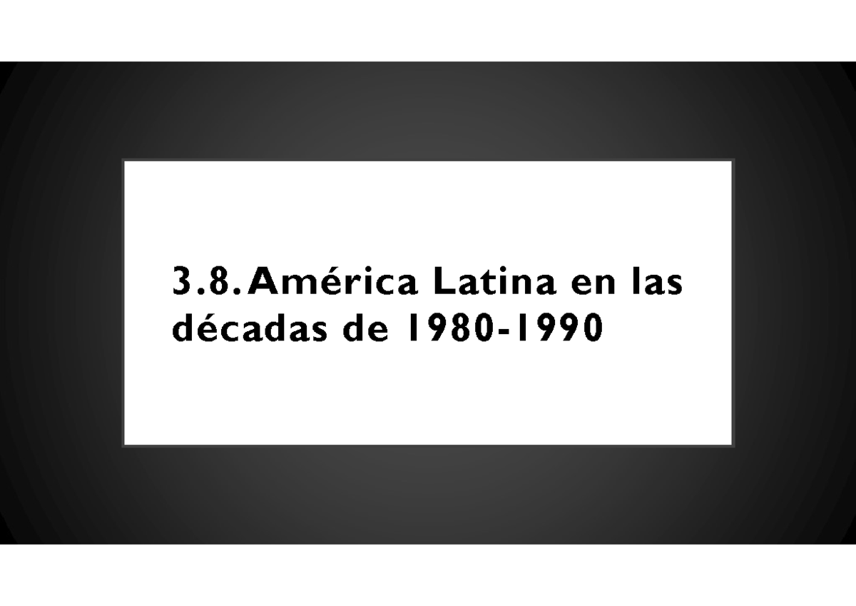 3.8 decadas 1980 1990 - aaaaaaaaaaaaa - 3. América Latina en las ...
