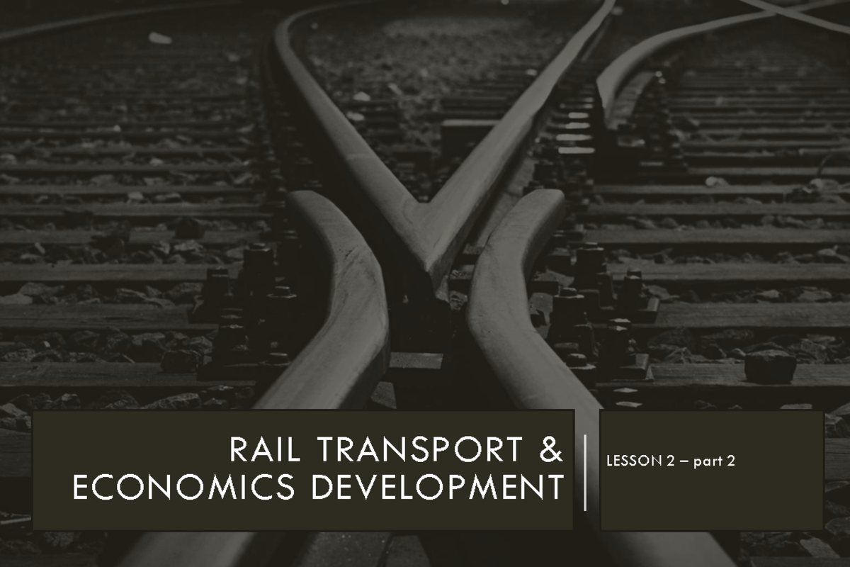 Lesson 2 RAIL TPT Economics DEV PART 2 2022 - RAIL TRANSPORT ...