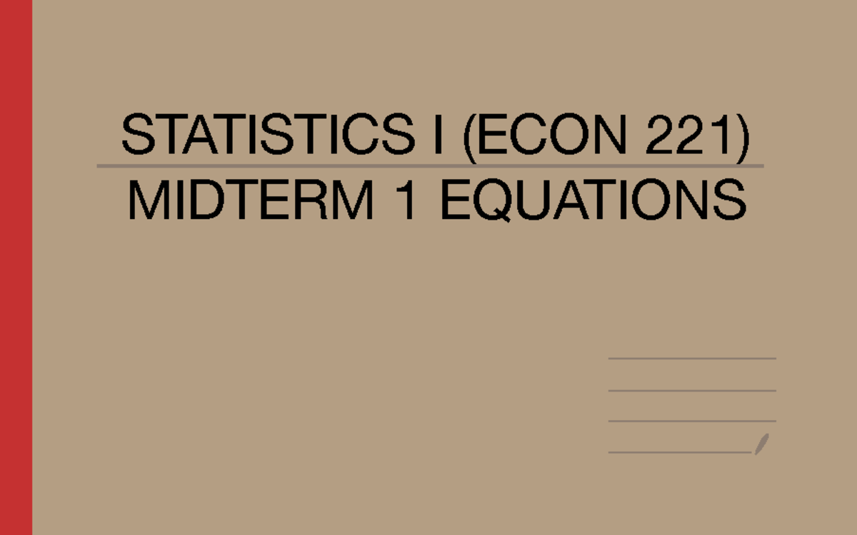 Midterm 1 Equations (ECON 221) - STATISTICS I (ECON 221) MIDTERM 1 EQUATIONS Statistics I (ECON ...