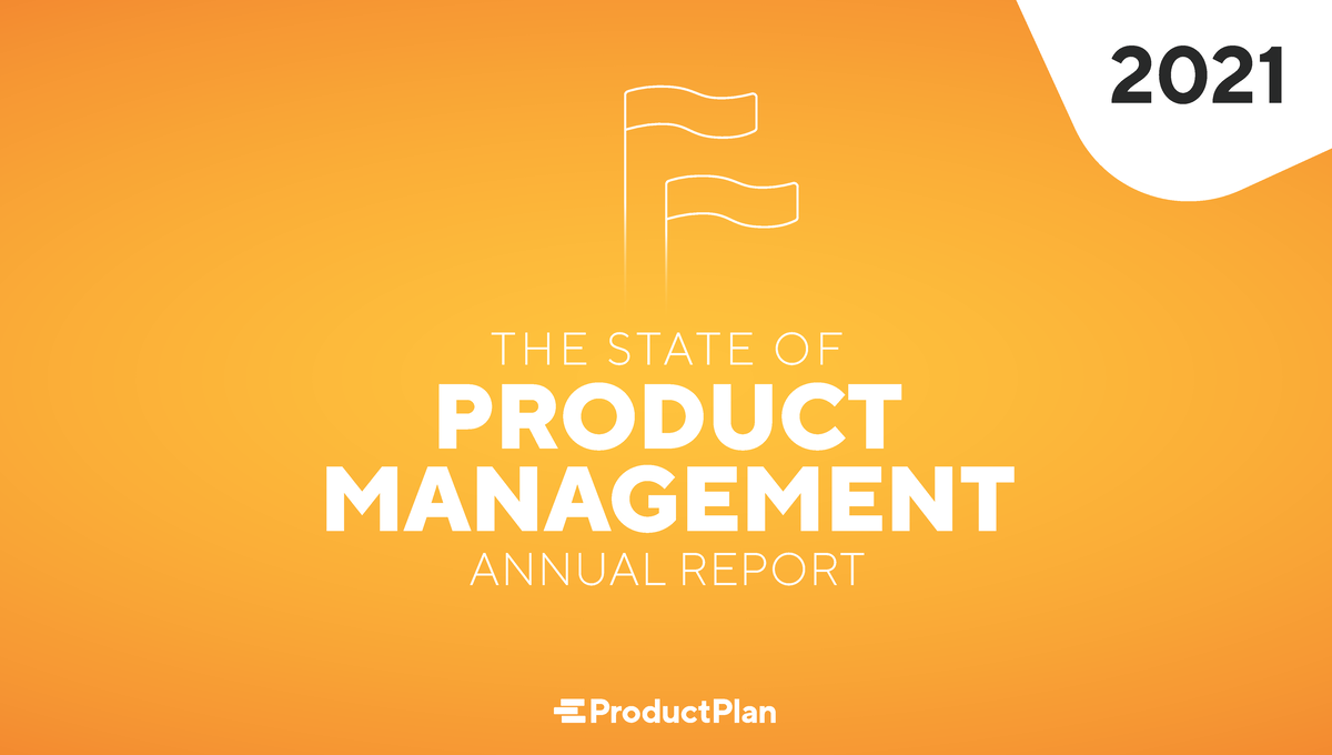 The 2021 State of Product Management Report by Product Plan - T H E ...