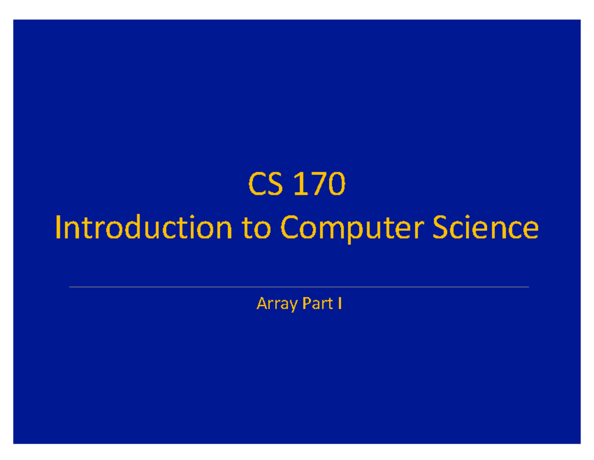 Lecture+11+Array+part+I - CS 170 Introduction to Computer Science Array ...