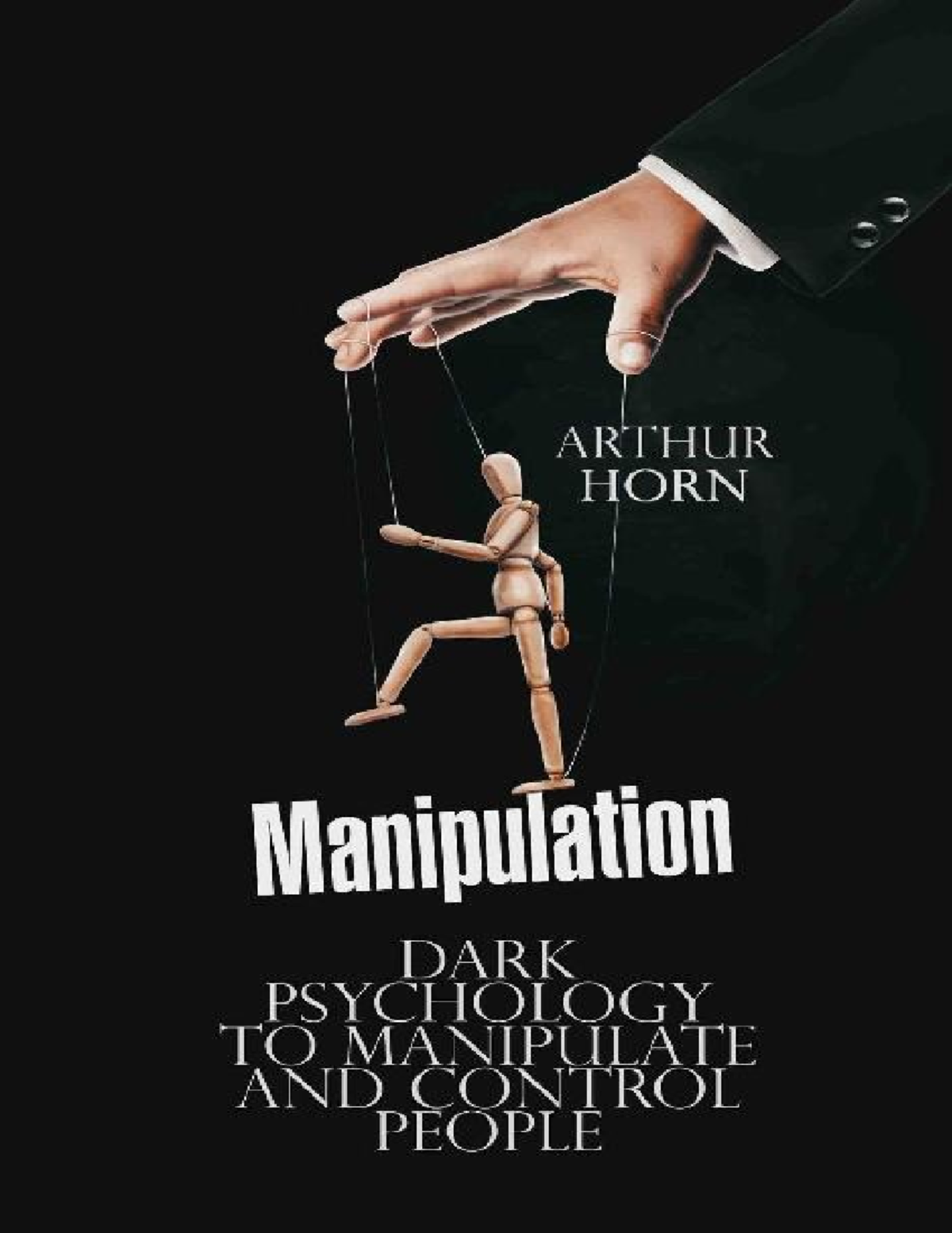 Dark Psychology - Arthur Horn - MANIPULATION Manipulation Dark Psychology to Manipulate and ...